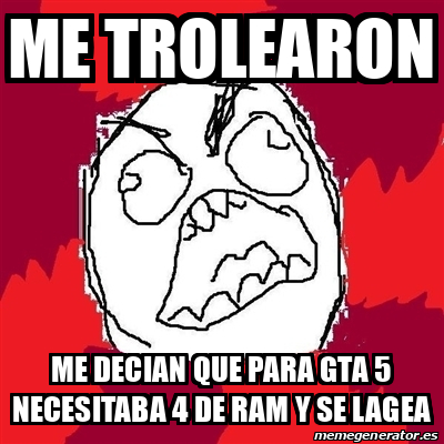 Meme Rage FU - me trolearon me decian que para gta 5 necesitaba 4 de ...