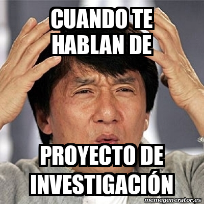 Meme Jackie Chan - cuando te hablan de PROYECTO DE INVESTIGACIÓN - 31867729