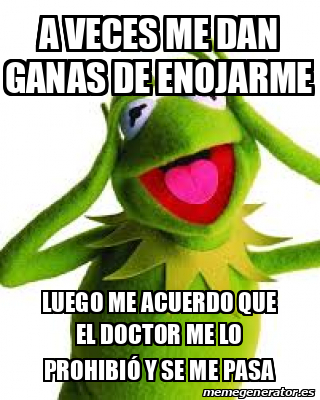 Meme Personalizado - A veces me dan ganas de enojarme Luego me acuerdo ...