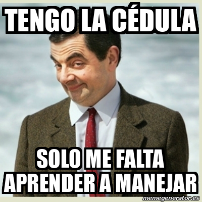 Meme Mr Bean - Tengo la cédula Solo me falta aprender a manejar - 31867943