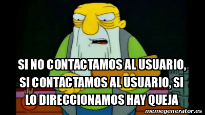 Meme Personalizado - SI NO CONTACTAMOS AL USUARIO, SI CONTACTAMOS AL ...