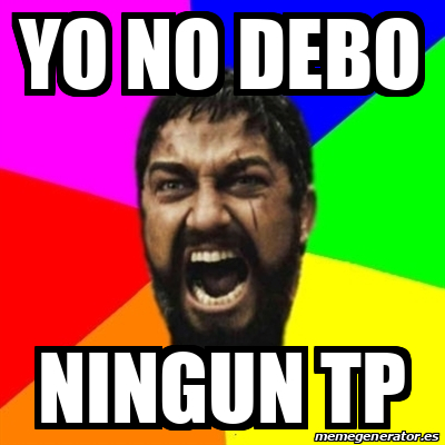 Meme Sparta - yo no debo ningun tp - 31868042