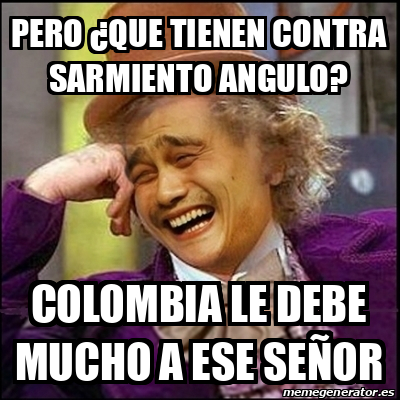 Meme Yao Wonka - pero ¿que tienen contra sarmiento angulo? Colombia le ...