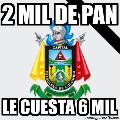 Meme Personalizado - 2 mil de pan le cuesta 6 mil - 31868399