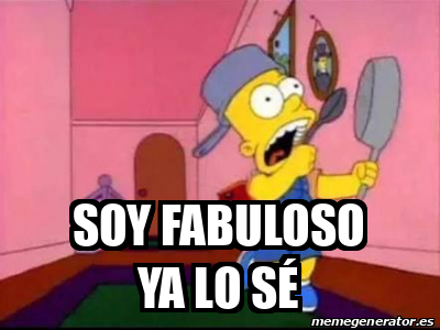 Meme Personalizado - Soy fabuloso ya lo sé - 31868532