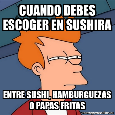 Meme Futurama Fry - cuando debes escoger en sushira entre SUSHI ...
