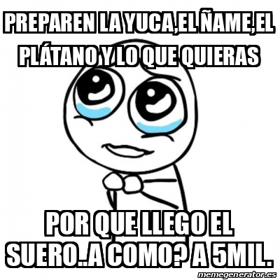Meme Por favor - Preparen la yuca,el ñame,el plátano y lo que quieras ...