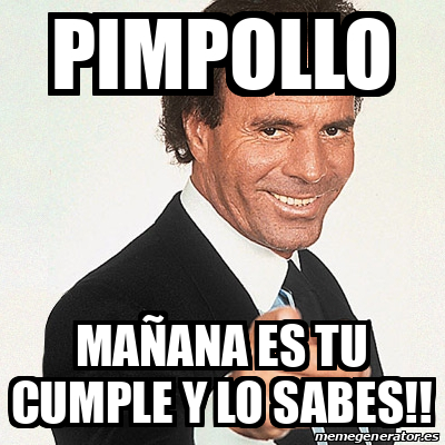 Meme Julio Iglesias - Pimpollo Mañana es tu cumple y lo sabes!! - 31869060