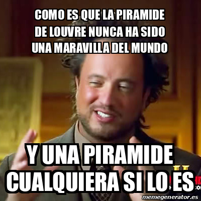Meme Ancient Aliens - como es que la piramide de louvre nunca ha sido ...