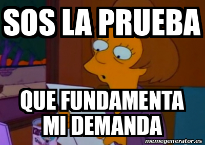 Meme Personalizado - Sos la prueba Que fundamenta mi demanda - 31869596