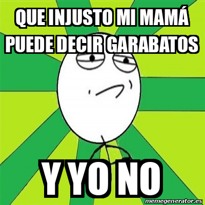 Meme Challenge Accepted - Que injusto mi mamá puede decir garabatos y ...