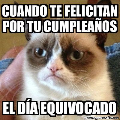Meme Grumpy Cat - Cuando te felicitan por tu cumpleaños El día ...