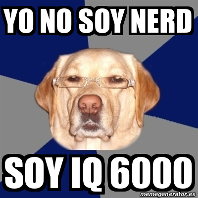 Meme Perro Racista - yo no soy nerd soy iq 6000 - 31870283