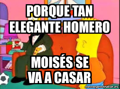 Meme Personalizado - Porque tan elegante homero Moisés se va a casar ...