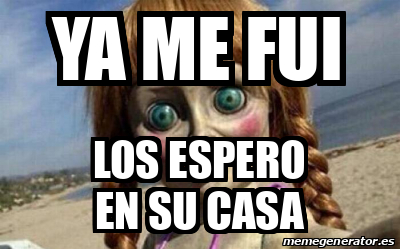 Meme Personalizado - ya me fui los espero en su casa - 31870499