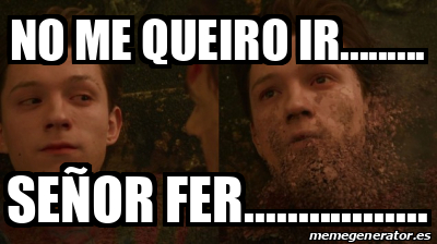 Meme Personalizado - No me queiro ir......... Señor Fer ...