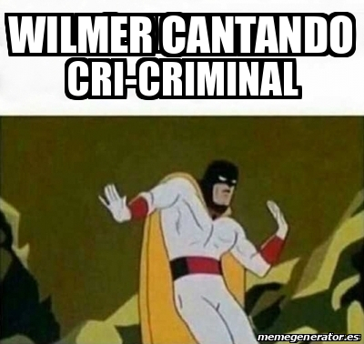 Meme Personalizado - Wilmer cantando - 31871163