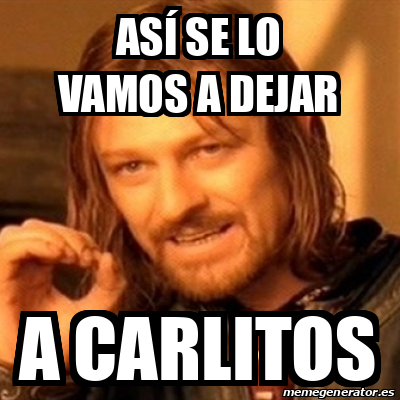 Meme Boromir - Así se lo vamos a dejar a carlitos - 31872065