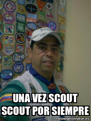 Meme Personalizado - UNA VEZ SCOUT SCOUT POR SIEMPRE - 31872499