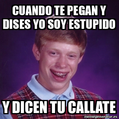 Meme Bad Luck Brian - CUANDO TE PEGAN Y DISES YO SOY ESTUPIDO Y DICEN ...