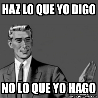 Meme Correction Guy - haz lo que yo digo no lo que yo hago - 31872876