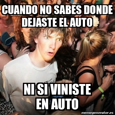 Meme Sudden Realization Ralph - cuando no sabes donde dejaste el auto ...