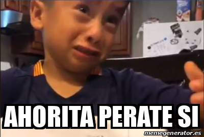 Meme Personalizado - Ahorita perate si - 31873360
