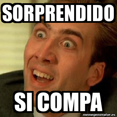 Meme No me digas - Sorprendido Si compa - 31873363