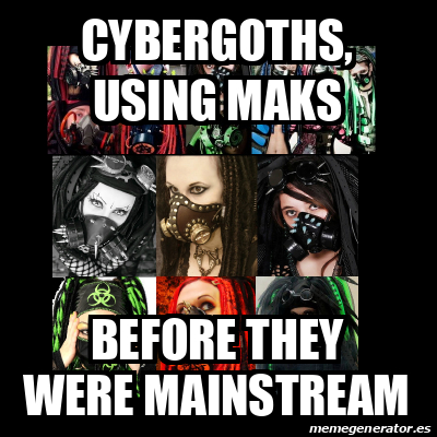 Meme Personalizado - cybergoths, using maks before they were mainstrEAm - 31873364