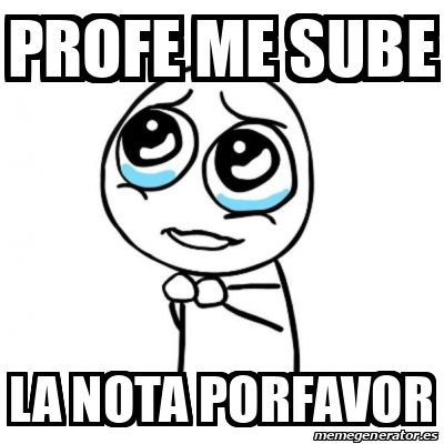 Meme Por favor - profe me sube la nota porfavor - 31874229