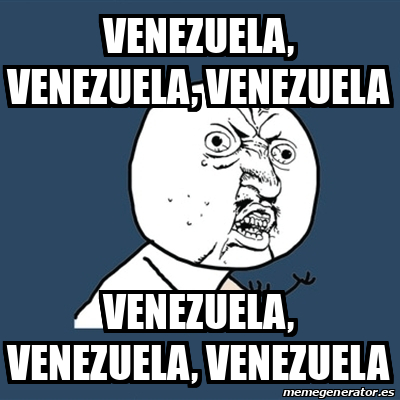 Meme Y U No - Venezuela, Venezuela, Venezuela Venezuela, Venezuela ...
