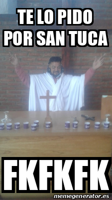 Meme Personalizado - Te lo pido por San Tuca Fkfkfk - 31874325
