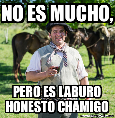 Meme Personalizado - no es mucho, pero es laburo honesto chamigo - 31874348