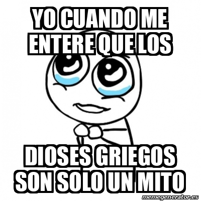 Meme Por favor - yo cuando me entere que los dioses griegos son solo un ...