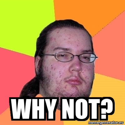 Meme Friki - why not? - 31874693