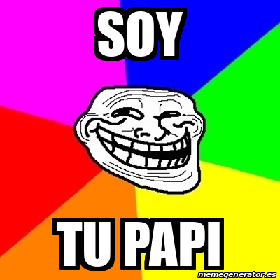 Meme Troll - soy tu papi - 31874779