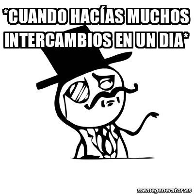 Meme Feel Like A Sir - *cuando HACÍAS muchos intercambios en un dia ...