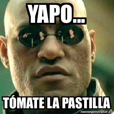 Meme What If I Told You - Yapo... Tómate la pastilla - 31875096