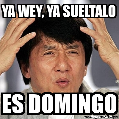 Meme Jackie Chan - YA WEY, YA SUELTALO ES DOMINGO - 31875131