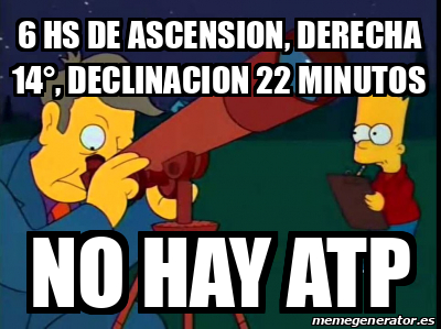 Meme Personalizado - 6 hs de ascension, derecha 14°, declinacion 22 ...