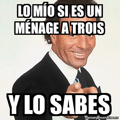 Meme Julio Iglesias - Lo mío si es un ménage a trois Y lo sabes - 31875794