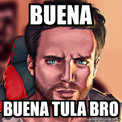 Meme Personalizado - BUENA BUENA TULA BRO - 31876051