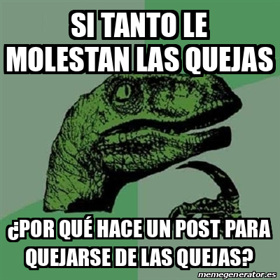 Meme Filosoraptor - si TANTO LE MOLESTAN LAS QUEJAS ¿POR QUÉ HACE UN ...
