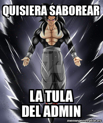 Meme Personalizado - quisiera saborear la tula del admin - 31876418