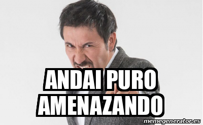 Meme Personalizado - ANDAI PURO AMENAZANDO - 31876575