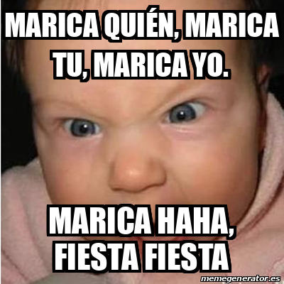 Meme Bebe furioso - MARICA QUIÉN, MARICA TU, MARICA YO. MARICA HAHA ...