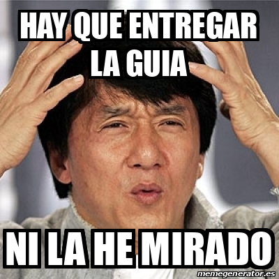 Meme Jackie Chan - hay que entregar la guia ni la he mirado - 31876605