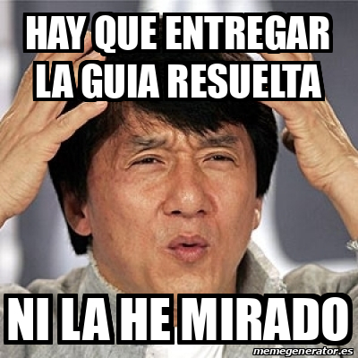 Meme Jackie Chan - hay que entregar la guia resuelta ni la he mirado ...