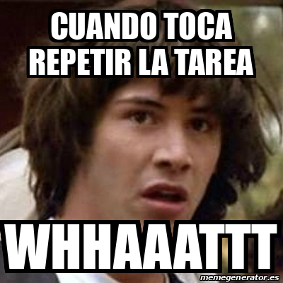 Meme Keanu Reeves - cuando toca repetir la tarea whhaaattt - 31876722