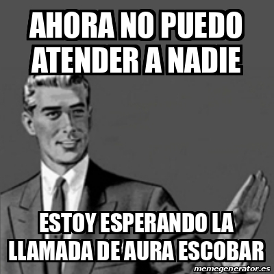 Meme Correction Guy - Ahora no puedo atender a nadie Estoy esperando la ...